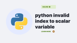 Python Invalid Index To Scalar Variable: Solved - Python Clear